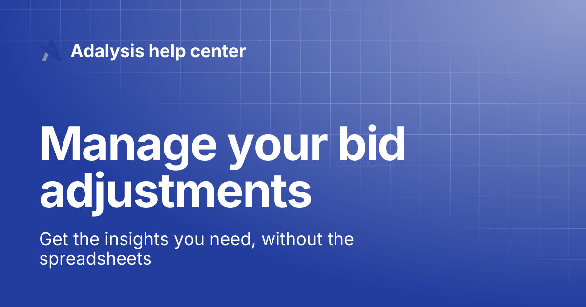 Manage your bid adjustments | Adalysis help center