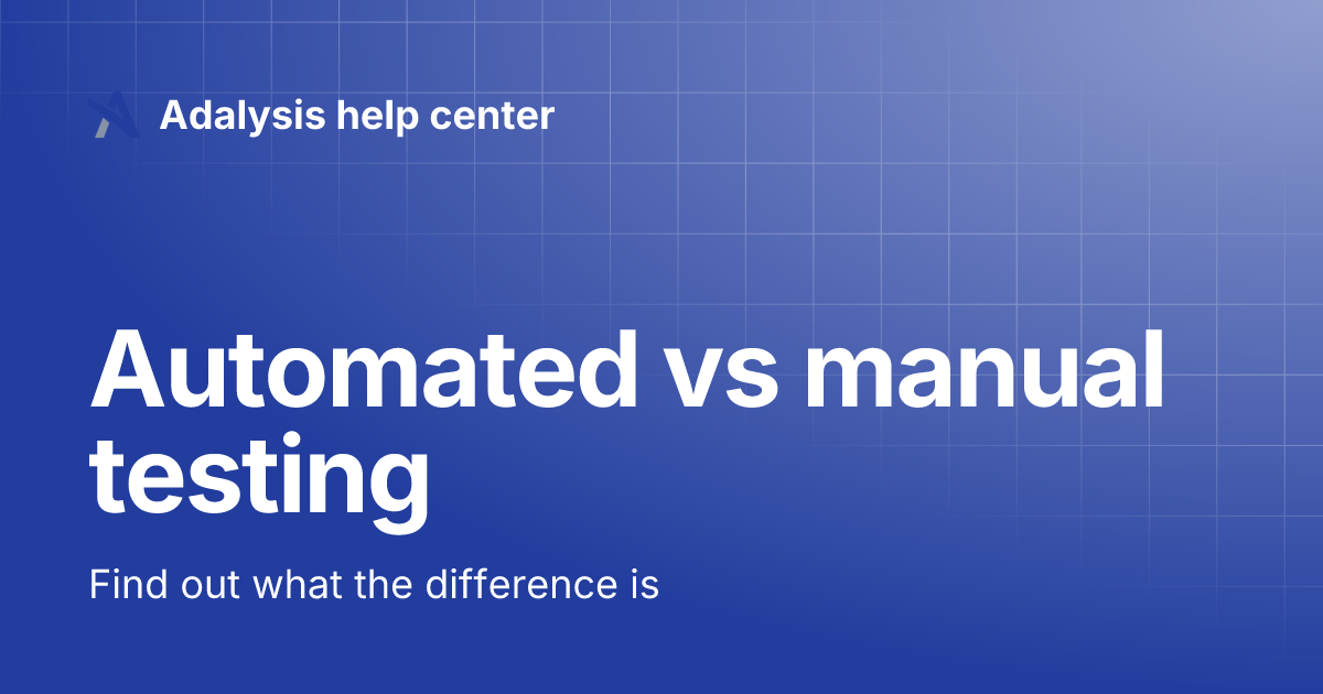 Automated vs manual testing | Adalysis help center